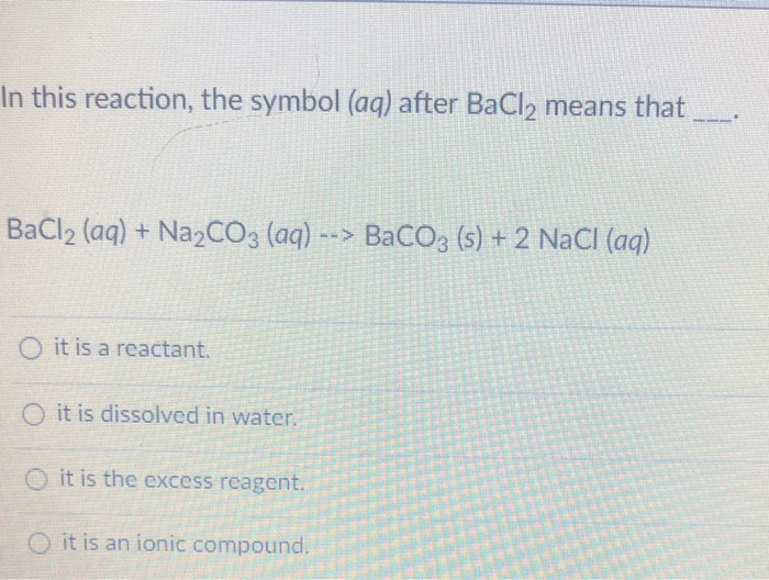 Solved In this reaction, the symbol (aq) after BaCl2 means | Chegg.com