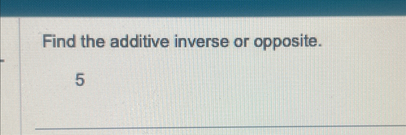 Solved Find the additive inverse or opposite.5 | Chegg.com