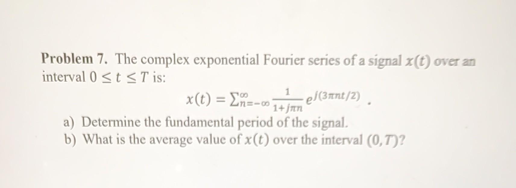 Solved Problem 7. The complex exponential Fourier series of | Chegg.com