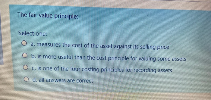 Solved The fair value principle: Select one: O a. measures | Chegg.com