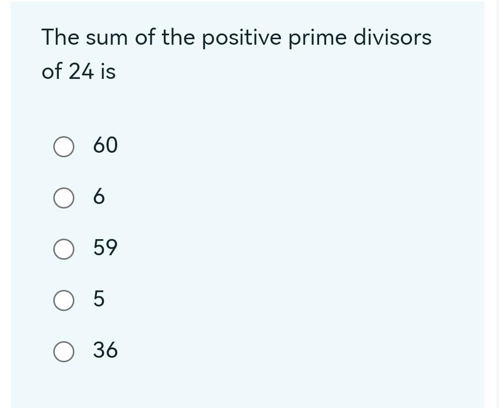 Solved The sum of the positive prime divisors of 24 is O 60 | Chegg.com