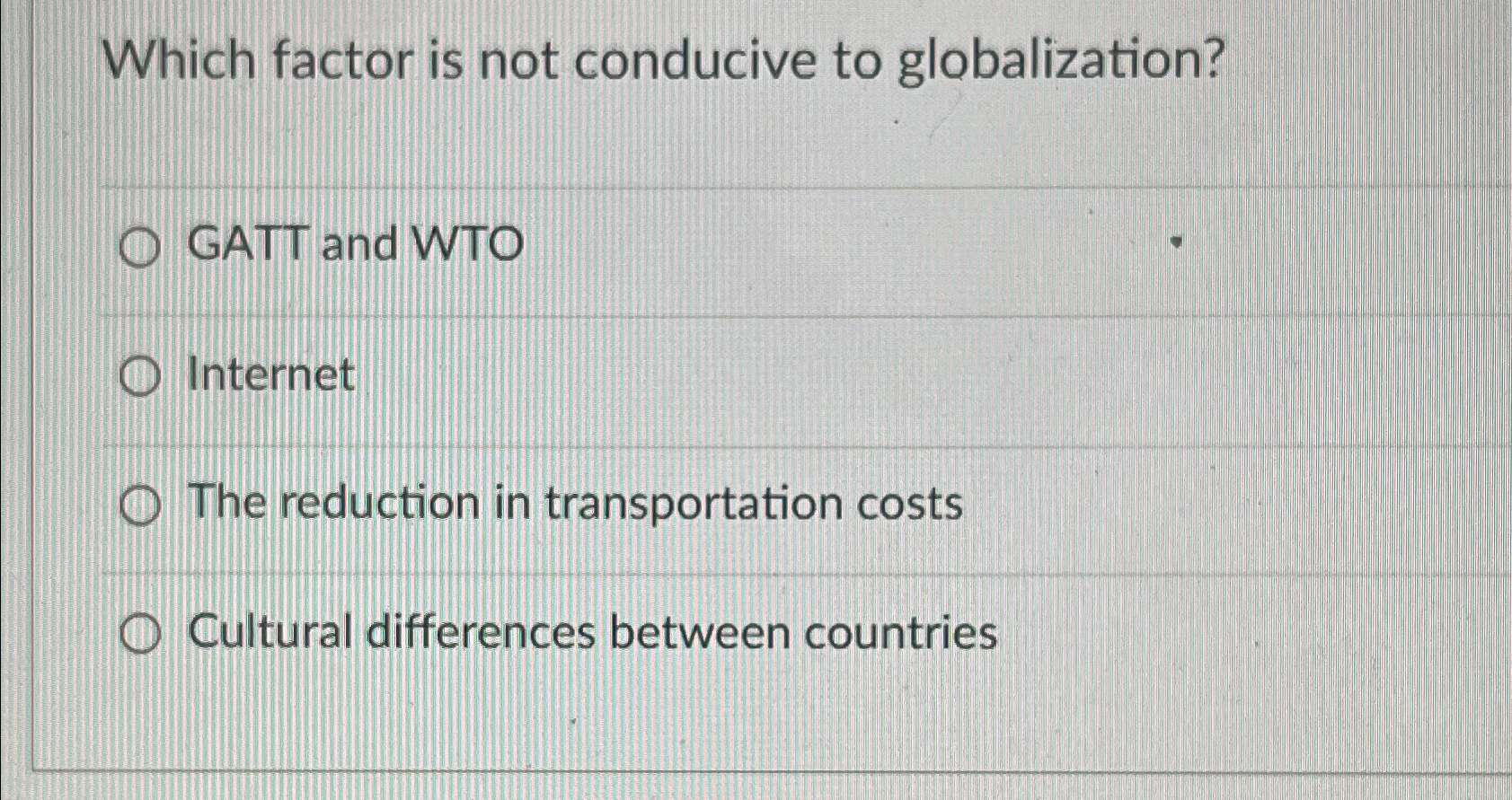 Solved Which factor is not conducive to globalization?GATT | Chegg.com