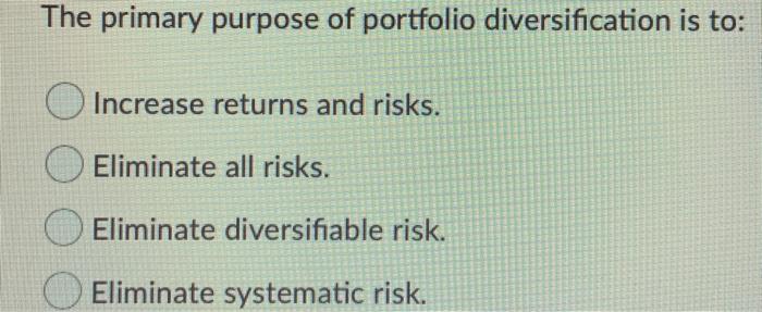 Solved The primary purpose of portfolio diversification is | Chegg.com