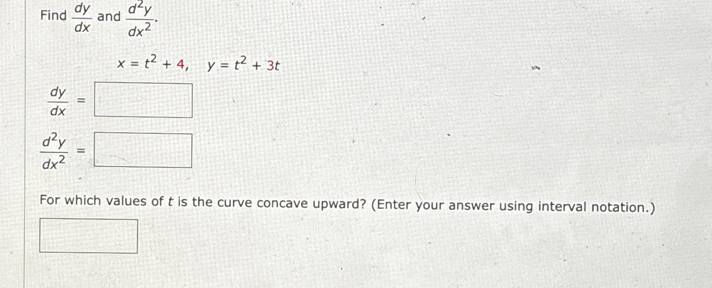 Solved Find dydx ﻿and d2ydx2x=t2+4,y=t2+3tdydx=d2ydx2=For | Chegg.com
