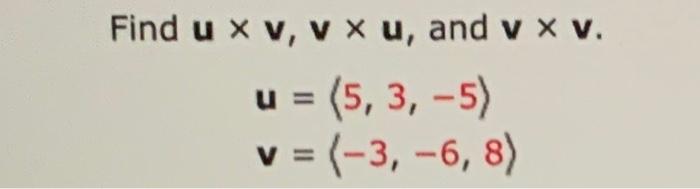 Solved Find u×v,v×u, and v×v. u= 5,3,−5 v= −3,−6,8 | Chegg.com