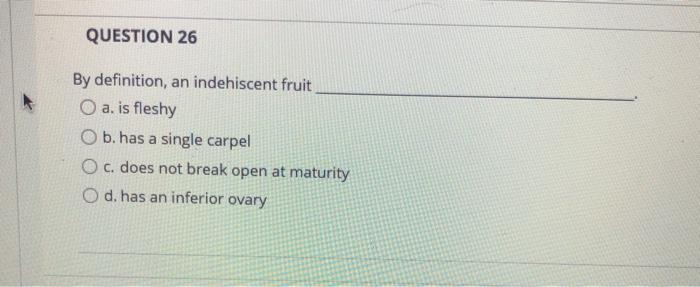 Solved QUESTION 26 By definition, an indehiscent fruit O a. | Chegg.com