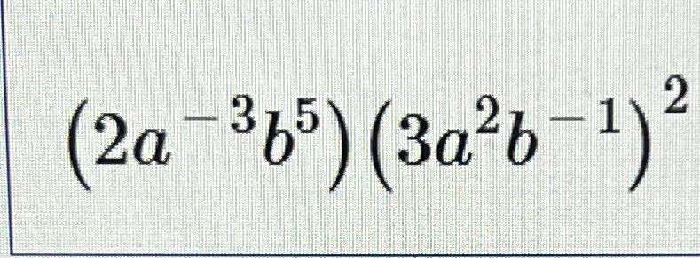 Solved (2a-3b5)(3a2b-1)2 | Chegg.com