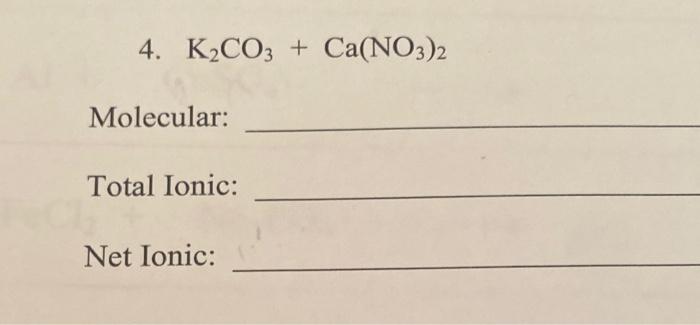 Solved 4. K2CO3+Ca(NO3)2 Molecular: Total Ionic: Net Ionic: | Chegg.com