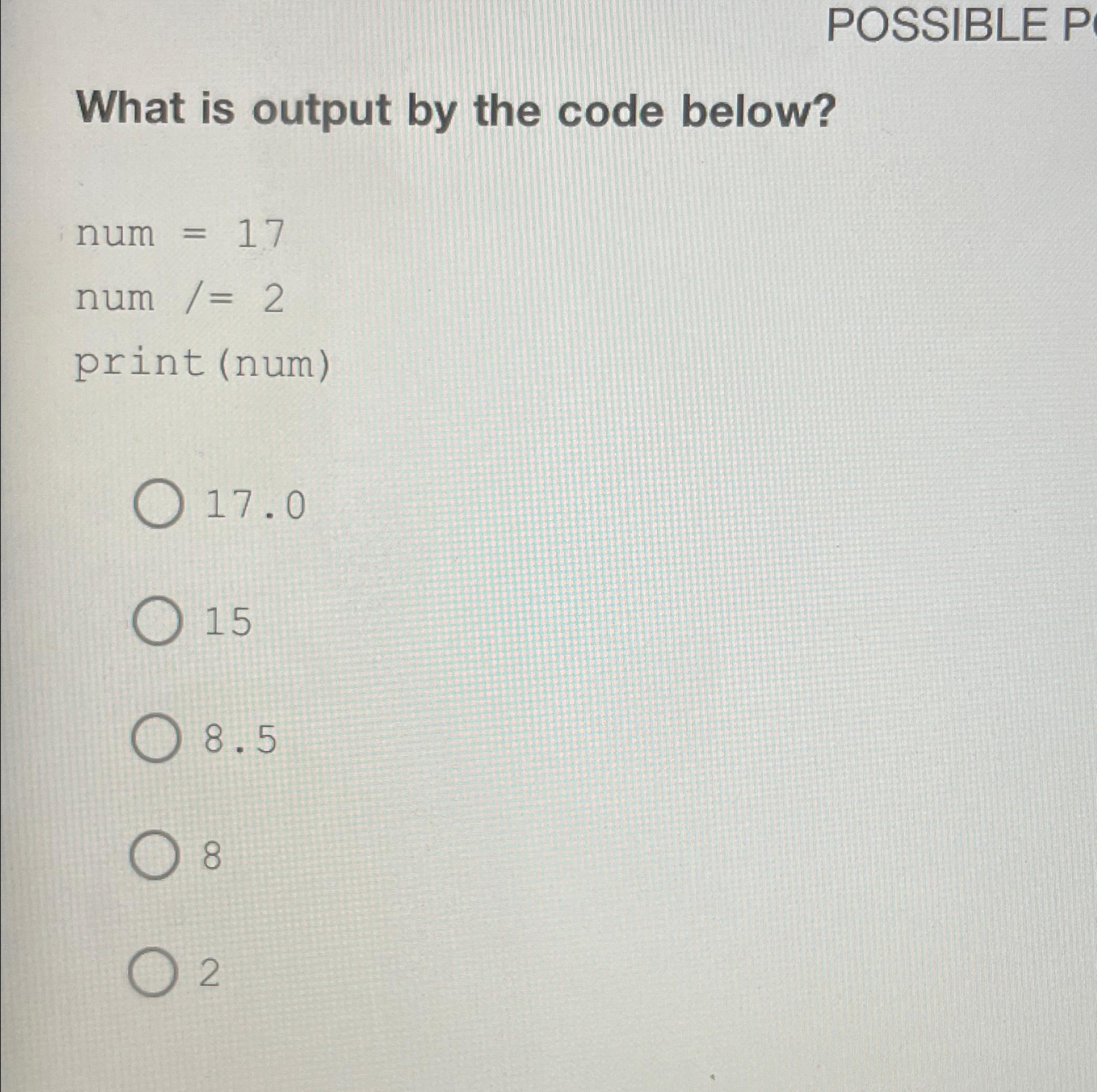 Solved POSSIBLE PWhat is output by the code below? ﻿num =17 | Chegg.com