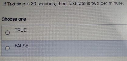 Solved If Takt time is 30 ﻿seconds, then Takt rate is two | Chegg.com
