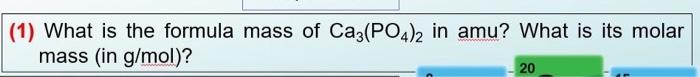 Solved (1) What is the formula mass of Ca3(PO4)2 in amu? | Chegg.com