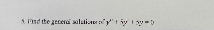 Solved 5. Find the general solutions of y′′+5y′+5y=0 | Chegg.com
