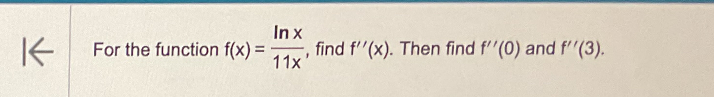 Solved For the function f(x)=lnx11x, ﻿find f''(x). ﻿Then | Chegg.com