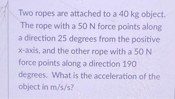 Solved Two ropes are attached to a 40 kg object. The rope | Chegg.com