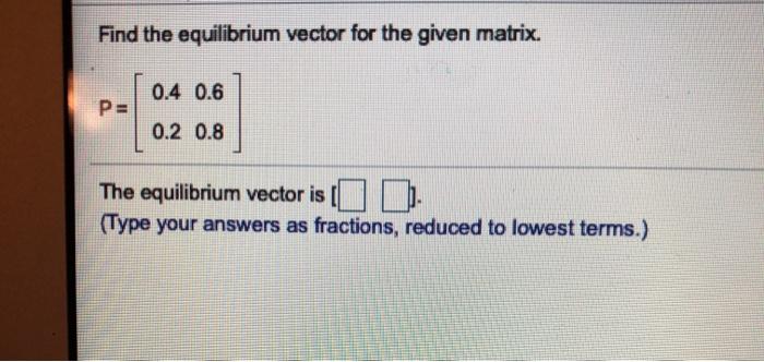 Solved Find the equilibrium vector for the given matrix. 0.4 | Chegg.com