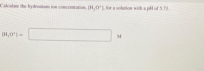 Solved Calculate the hydronium ion concentration, [H3O+], | Chegg.com