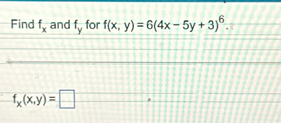 Solved Find fx ﻿and fy ﻿for f(x,y)=6(4x-5y+3)6fx(x,y)= | Chegg.com