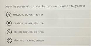 Solved Order the subatomic particles, by mass, from smallest | Chegg.com