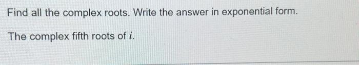 Solved Find all the complex roots. Write the answer in | Chegg.com