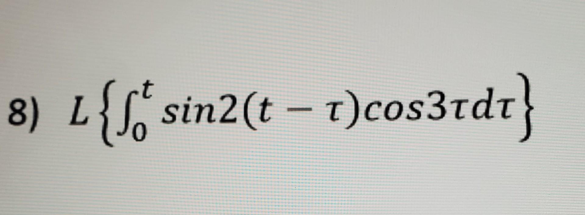 Solved 3) L{tésinv3t} 2 8) L{S sin2(t – t)cos3tdt} t ) e | Chegg.com