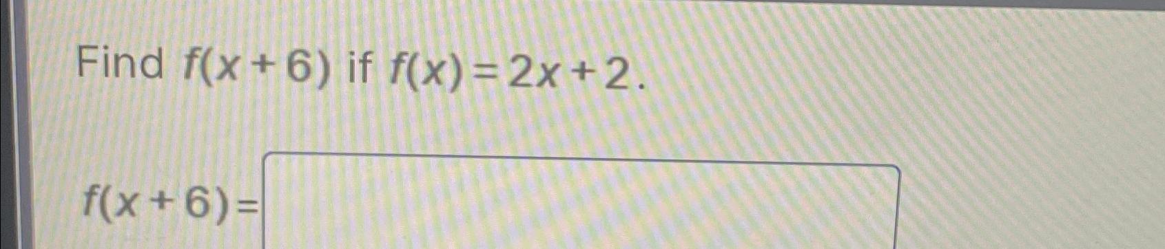 Solved Find f(x+6) ﻿if f(x)=2x+2f(x+6)= | Chegg.com