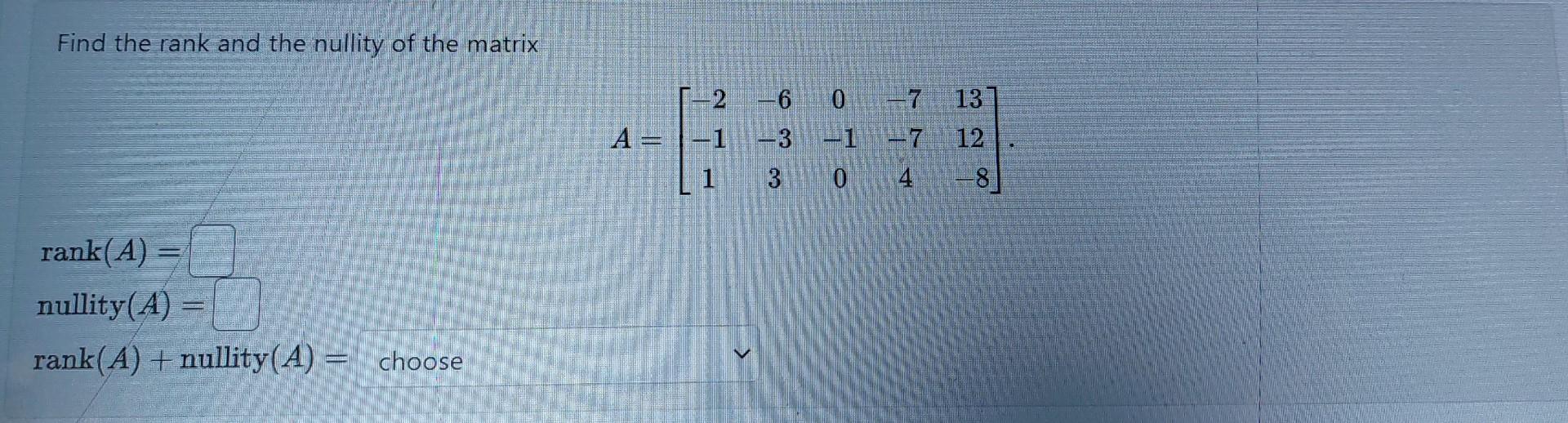 Solved Find the rank and the nullity of the matrix | Chegg.com