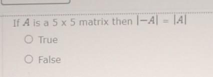 Solved If A is a 5 x 5 matrix then 1-A = |A| O True O False | Chegg.com