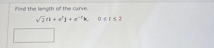 Solved Find the length of the curve. 2ti+etj+e−tk,0≤t≤2 | Chegg.com