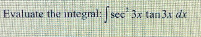Solved Evaluate the integral: [sec 3x tan 3x dx | Chegg.com