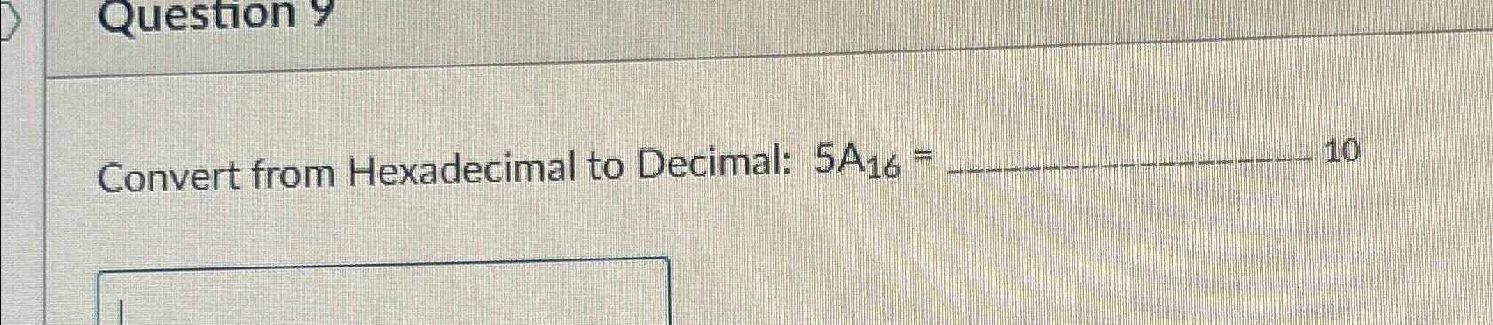 Solved Question 9Convert from Hexadecimal to Decimal: 5A16= | Chegg.com