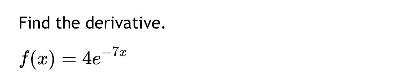 Solved Find the derivative.f(x)=4e-7x | Chegg.com