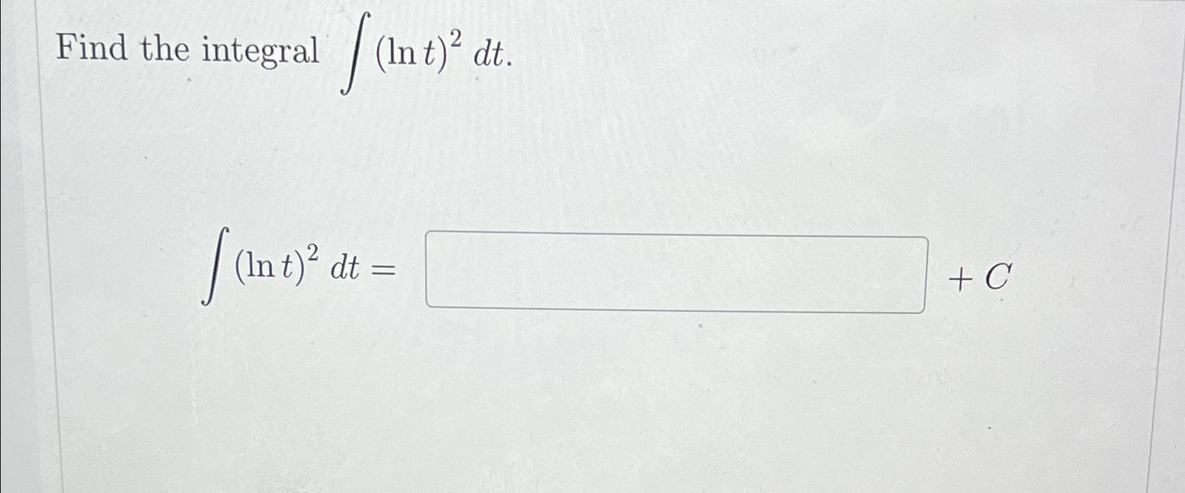 Solved Find the integral ∫﻿﻿(lnt)2dt∫﻿﻿(lnt)2dt=+C | Chegg.com