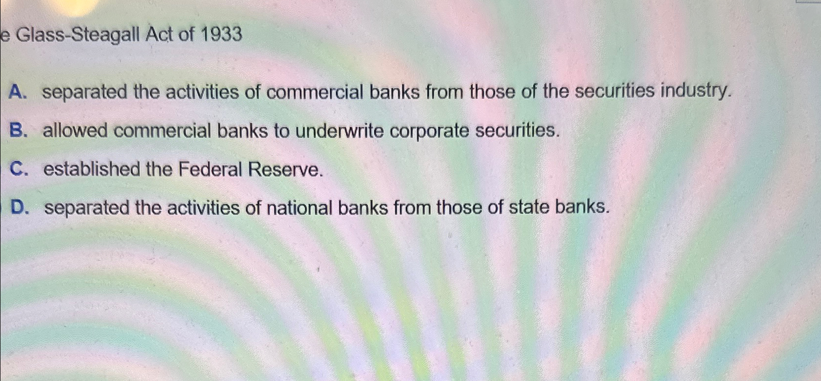 Solved Glass-Steagall Act of 1933A. ﻿separated the | Chegg.com