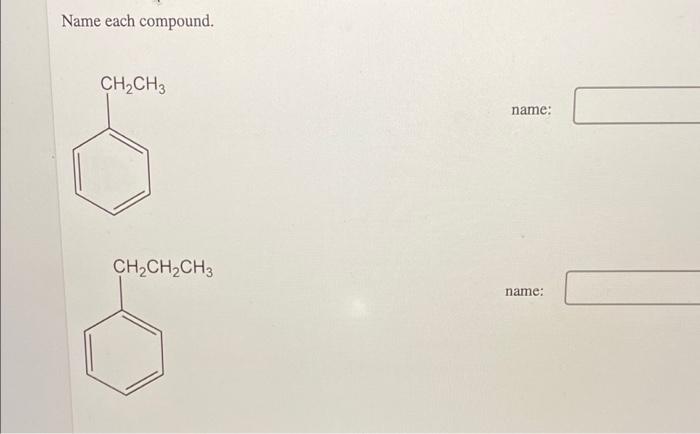 Solved Name each compound. CH2CH3 name: CH2CH2CH3 name: | Chegg.com