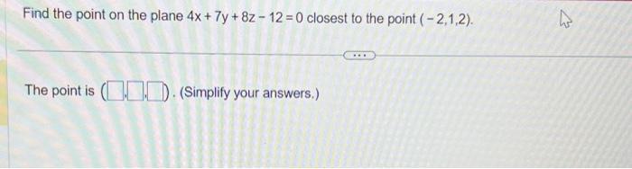 Solved Find the point on the plane 4x + 7y + 8z - 12 = 0 | Chegg.com
