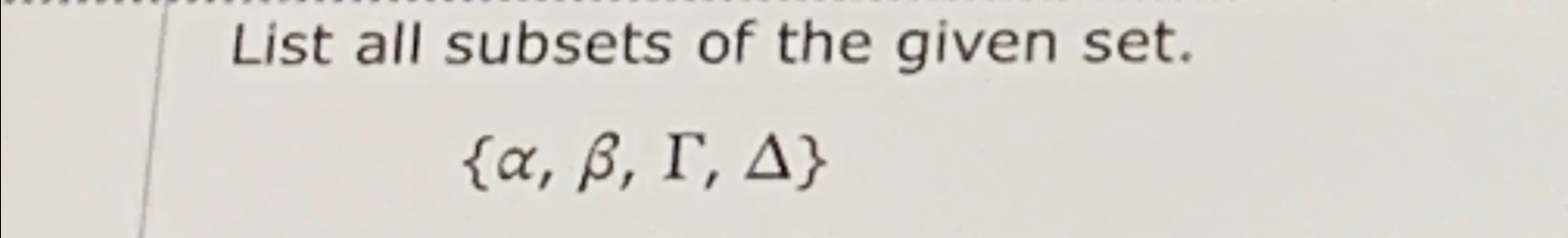 Solved List all subsets of the given set.{α,β,Γ,Δ} | Chegg.com