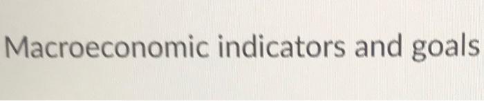 Solved Macroeconomic indicators and goals | Chegg.com