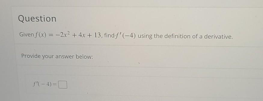 Solved Question Given f(x) = -2x2 + 4x + 13, find f'(-4) | Chegg.com
