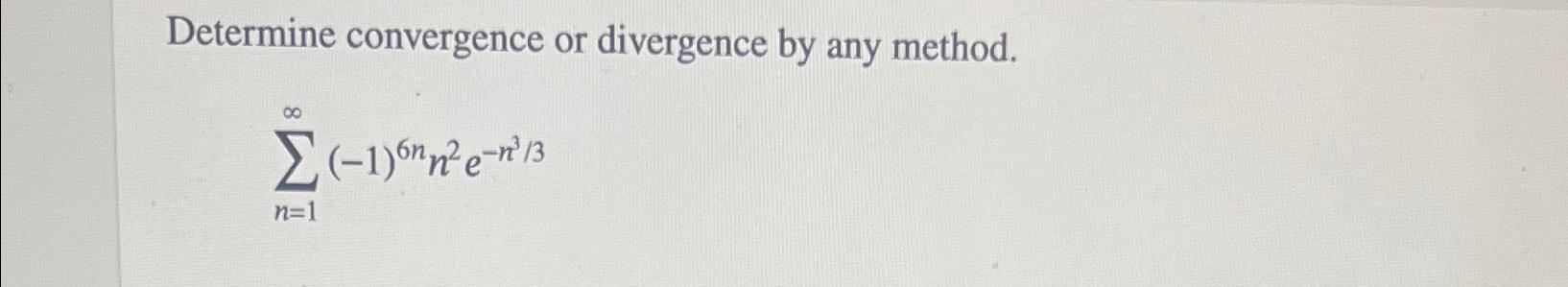 Solved Determine convergence or divergence by any | Chegg.com