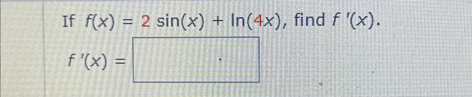 Solved If f(x)=2sin(x)+ln(4x), ﻿find f'(x)f'(x)= | Chegg.com