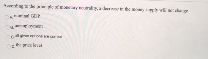 Solved According to the principle of monetary neutrality, a | Chegg.com
