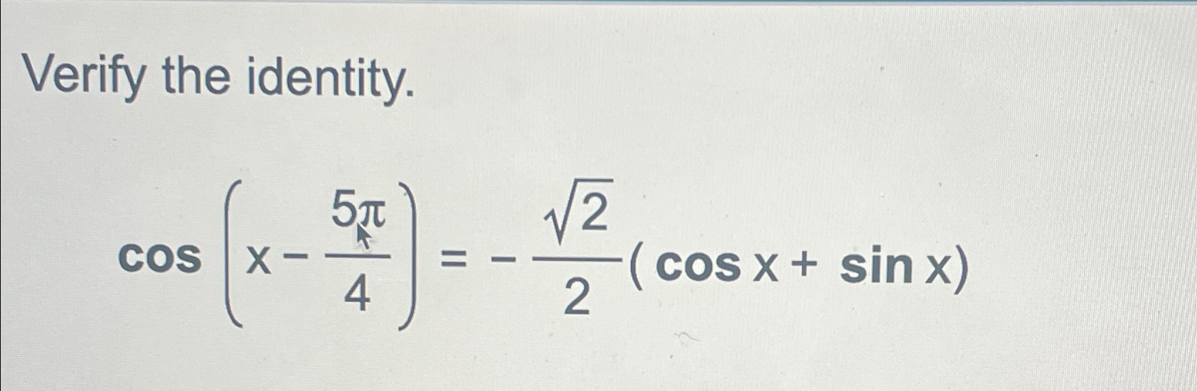 Solved Verify the identity.cos(x-5π4)=-222(cosx+sinx) | Chegg.com
