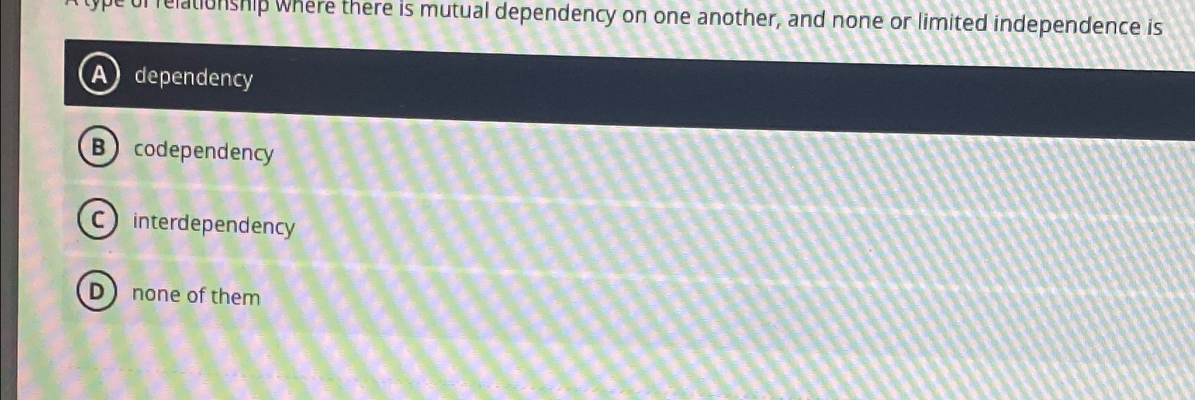 Solved A dependencycodependencyinterdependencynone of them | Chegg.com
