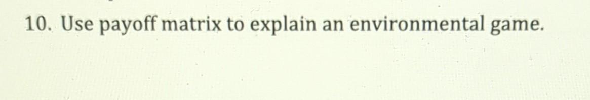 Solved 10. Use payoff matrix to explain an environmental | Chegg.com