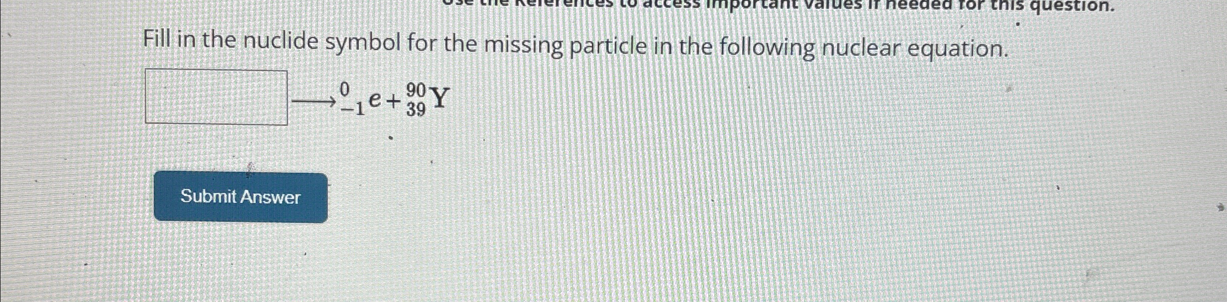 Solved Fill in the nuclide symbol for the missing particle | Chegg.com