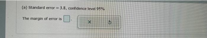 Solved (a) Standard error =3.8, confidence level 95% The | Chegg.com