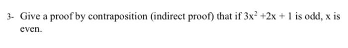 Solved 3- Give a proof by contraposition (indirect proof) | Chegg.com