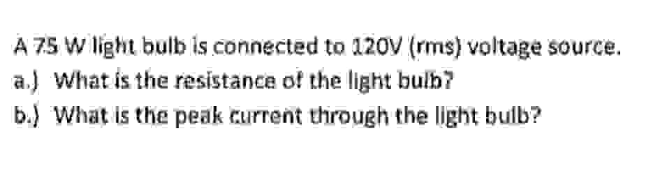 Solved A 75 ﻿W light bulb is connected to 120V(rms) ﻿voltage | Chegg.com