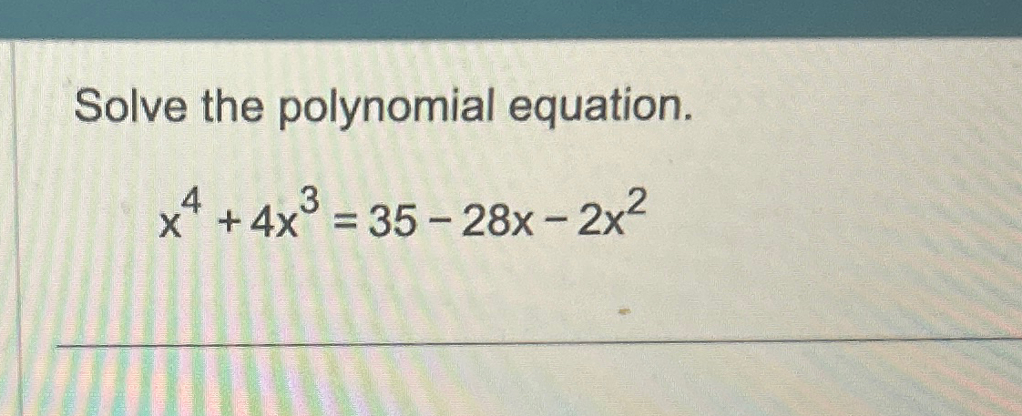 Solved Solve the polynomial equation.x4+4x3=35-28x-2x2 | Chegg.com