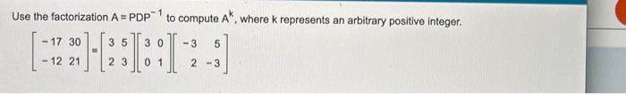 Solved Use the factorization A=PDP−1 to compute Ak, where k | Chegg.com